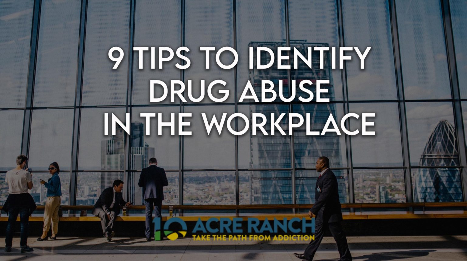 9 Tips to Identify Drug Abuse in the Workplace | 10 Acre Ranch